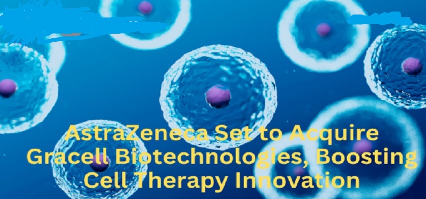 AstraZeneca Acquires Gracell Biotechnologies